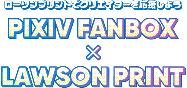 FANBOX×ローソンプリント コラボキャンペーン｜pixivFANBOX